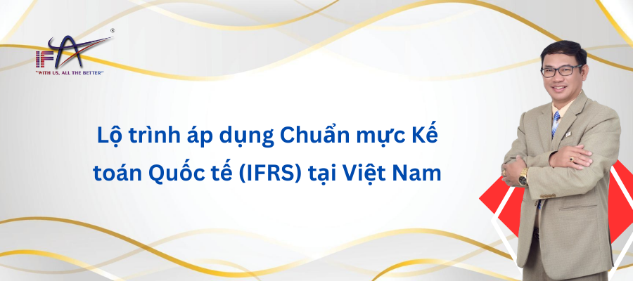 Lộ trình áp dụng IFRS tại Việt Nam và những điều cần lưu ý